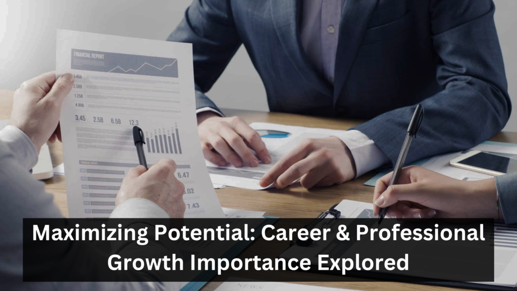 Maximizing Potential: Career & Professional Growth Importance Explored