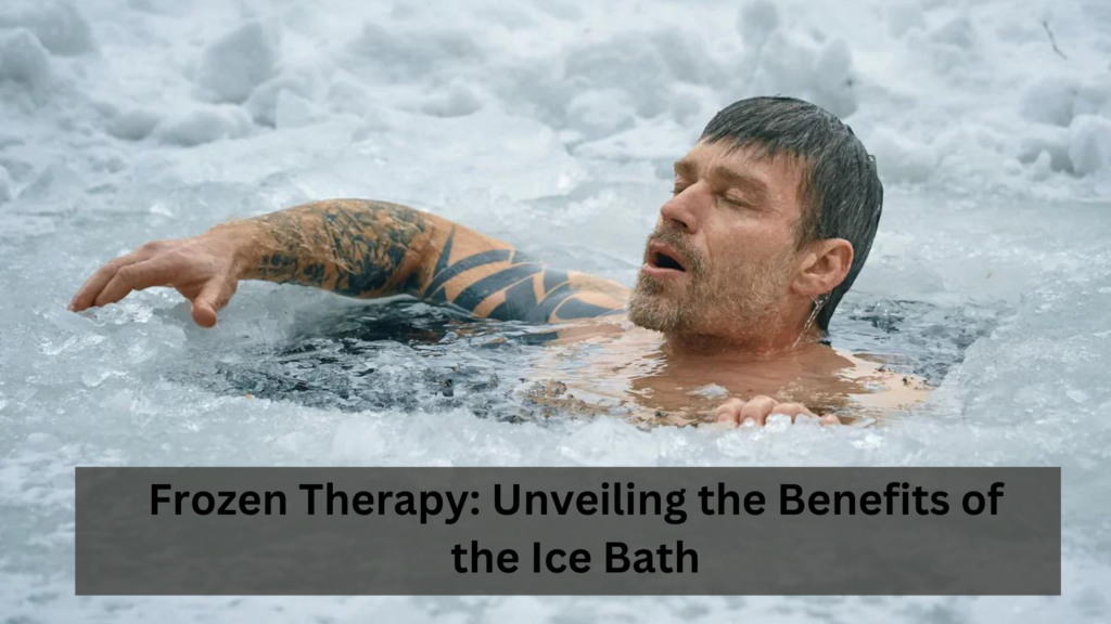 Frozen Therapy: Unveiling the Benefits of the Ice Bath