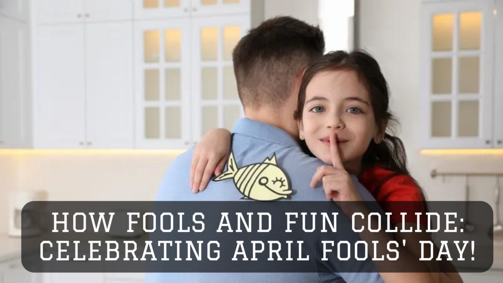 How Fools and Fun Collide: Celebrating April Fools' Day!